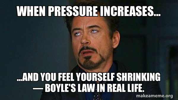 When pressure increases... ...and you feel yourself shrinking — Boyle's ...