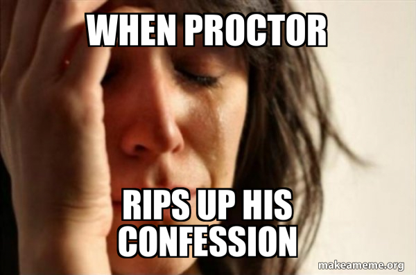 WHEN PROCTOR RIPS UP HIS CONFESSION - First World Problems Meme Generator