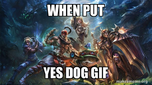 When Put Yes Dog Gif - LOL League of Legends Meme Generator