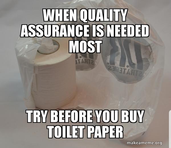 When quality assurance is needed most Try before you buy Toilet Paper ...