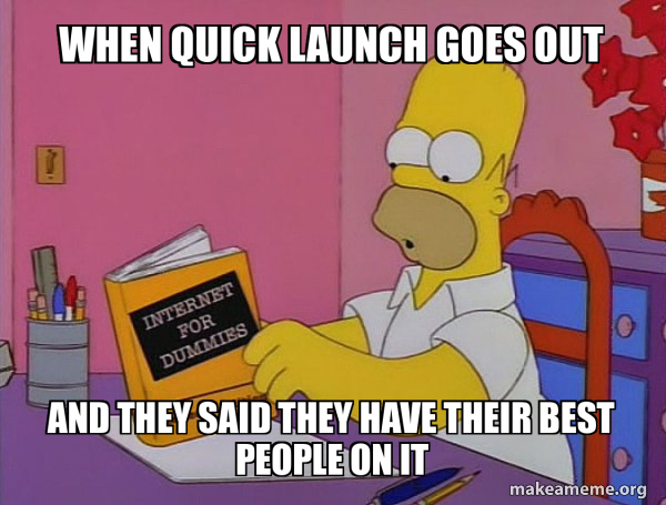 When quick launch goes out and they said they have their best people on ...