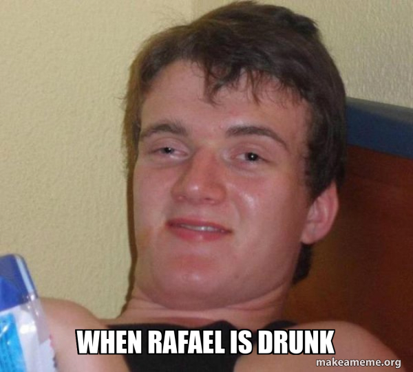 When rafael is drunk - [10] guy Meme Generator