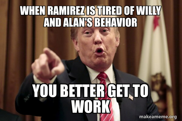 When Ramirez is tired of Willy and Alan's Behavior You better Get to ...