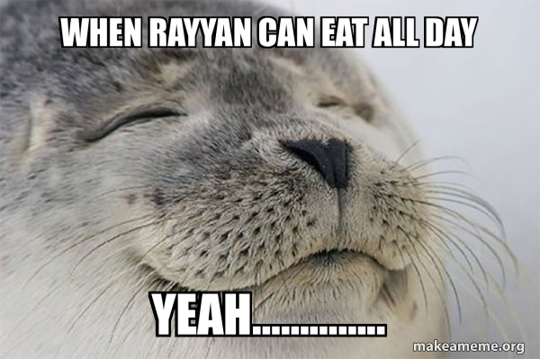When Rayyan can eat all day Yeah………….. - Satisfied Seal Meme Generator
