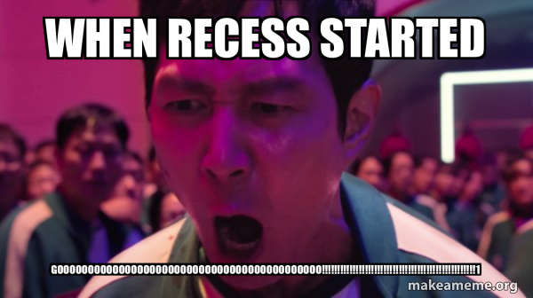 When recess started Gooooooooooooooooooooooooooooooooooooooooooo