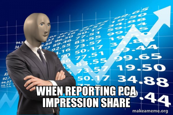 When Reporting PCA Impression Share - Stonks Only Go Up | Make a Meme