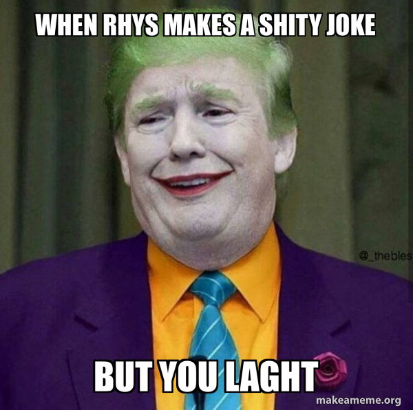 when rhys makes a shity joke but you laght - Donald Trump - The Joker ...