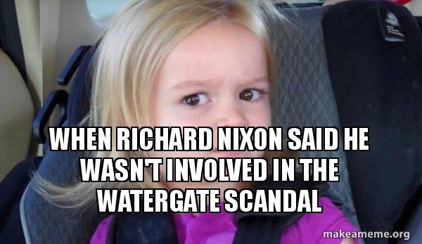 when Richard Nixon said he wasn't involved in the watergate scandal ...