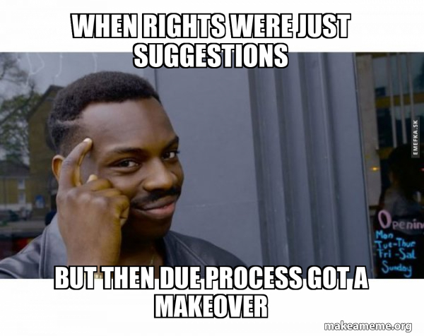 When rights were just suggestions But then due process got a makeover ...