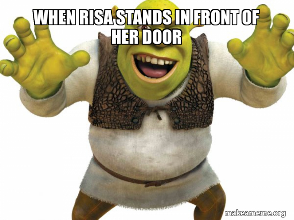 when risa stands in front of her door - Shrek Meme Generator