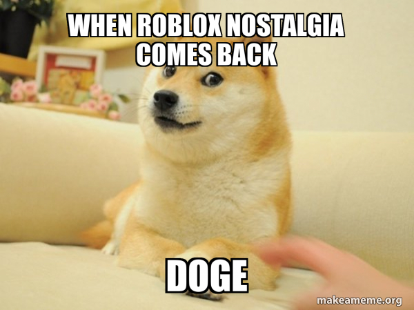 When Roblox nostalgia comes back DOGE - Doge Meme Generator