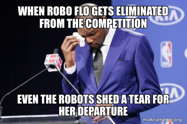 When Robo Flo gets eliminated from the competition Even the robots shed ...