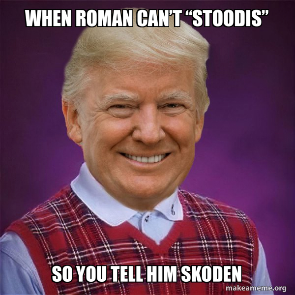 When Roman can’t “stoodis” So you tell him skoden - Bad Luck Trump Meme ...