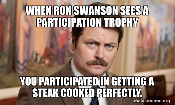 When Ron Swanson sees a participation trophy You participated in ...