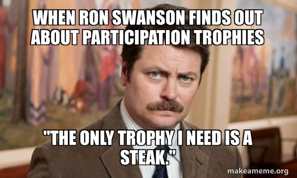 When Ron Swanson finds out about participation trophies "The only ...