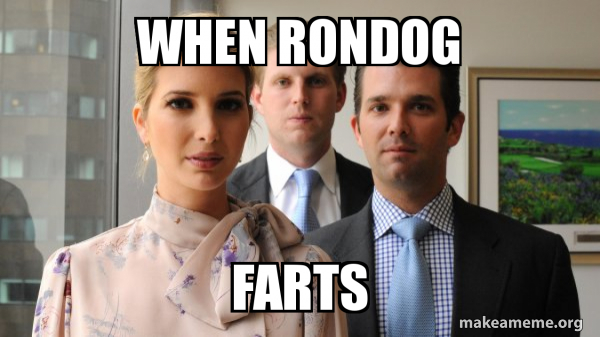 WHEN RONDOG FARTS - The Trump Kids Eric, Donald Jr and Ivanka Meme ...