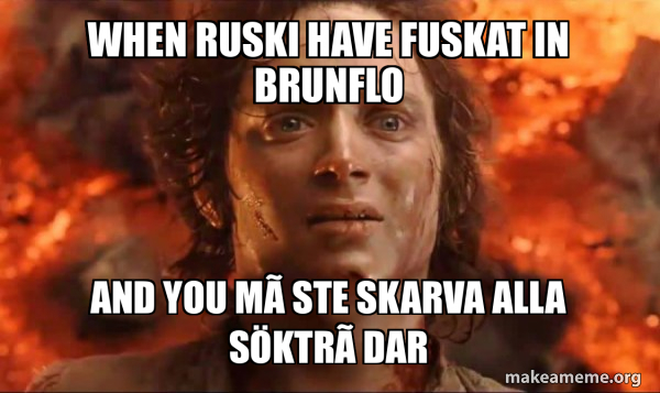 When ruski have fuskat in Brunflo And you måste skarva alla söktrådar ...