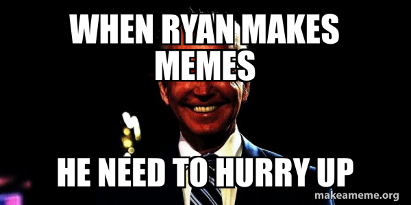 When Ryan makes memes He need to hurry up - Dark Brandon Meme Generator