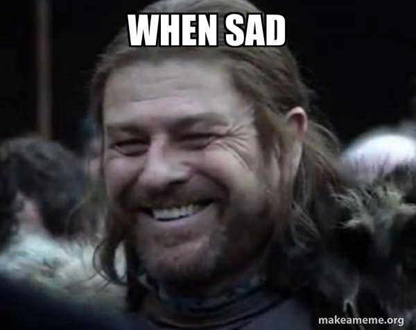 when sad - Happy Ned Stark Meme Meme Generator