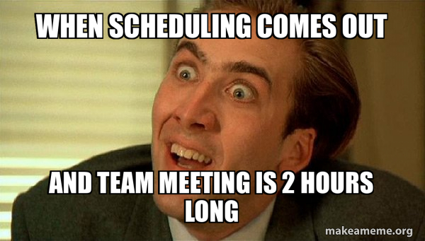 when scheduling comes out and team meeting is 2 hours long - Sarcastic ...
