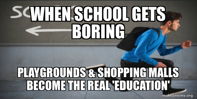 when school gets boring playgrounds & shopping malls become the real 'education' Meme Generator