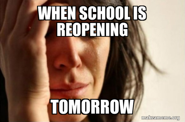 When school is reopening Tomorrow - First World Problems Meme Generator