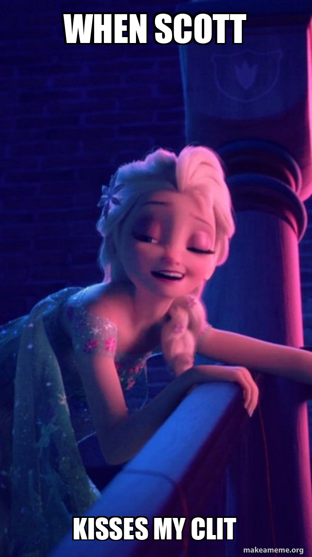 When scott Kisses my Clit - Drunk Elsa Meme Generator