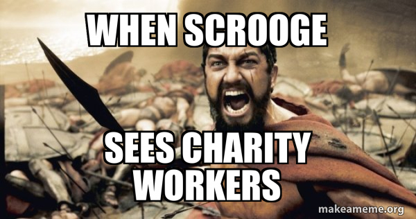 when scrooge sees charity workers - The 300 Meme Generator