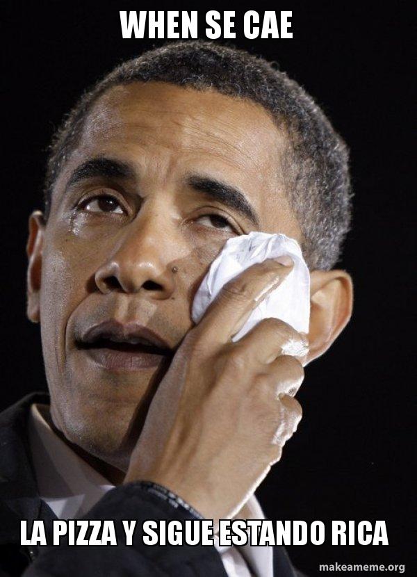 When se cae La pizza y Sigue estando rica - Crying Obama Meme Generator