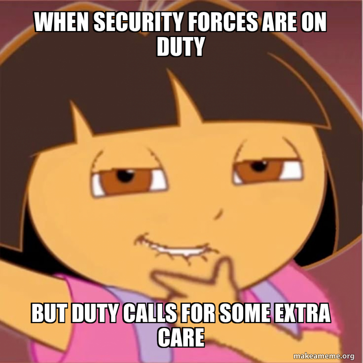When security forces are on duty But duty calls for some extra care ...