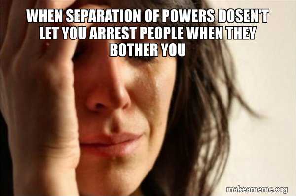 When separation of powers dosen't let you arrest people when they ...