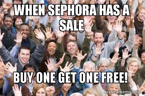 When Sephora has a sale Buy one get one free! Meme Generator