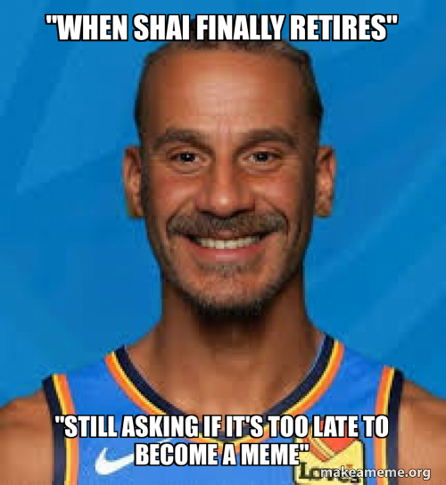 "When Shai finally retires" "Still asking if it's too late to become a ...