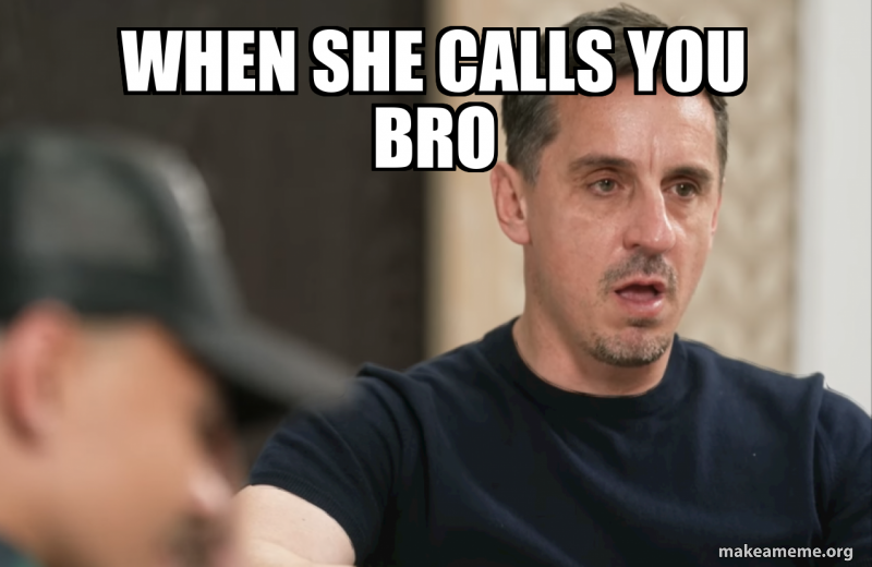 When she calls you bro Meme Generator