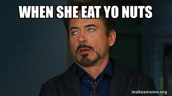 when she eat yo nuts - Tony Stark Eye Roll Meme Generator