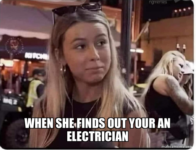 When she finds out your an electrician Meme Generator
