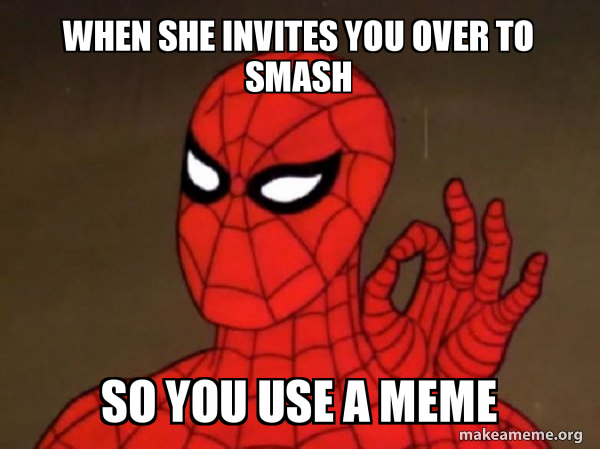 when she invites you over to smash so you use a meme - Spiderman - Care ...