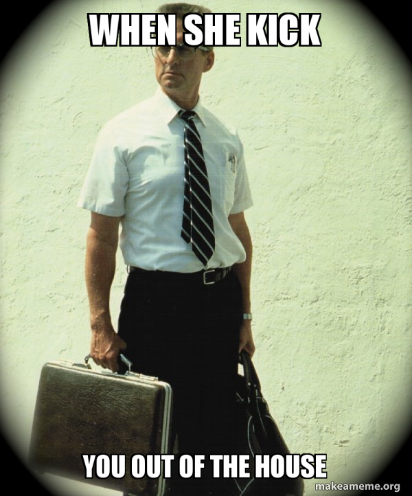 when she kick you out of the house - Actual First World Probelems Meme ...