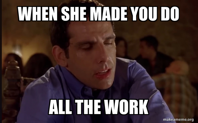 When she made you do All the work Meme Generator