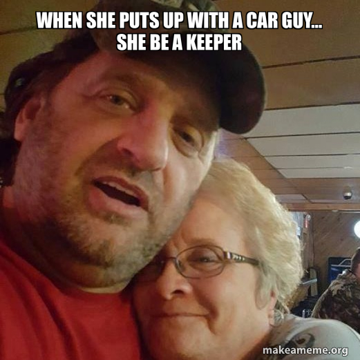 when she puts up with a car guy... she be a keeper Meme Generator