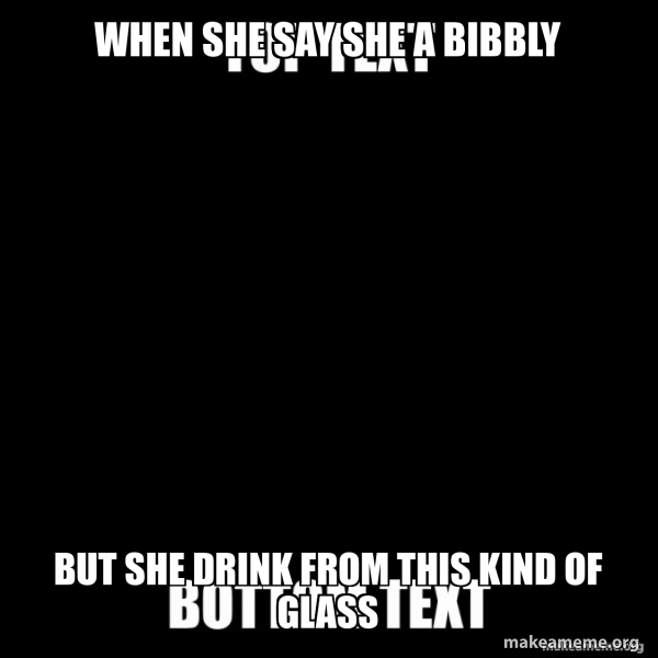 When she say she a bibbly but she drink from this kind of glass - Image ...