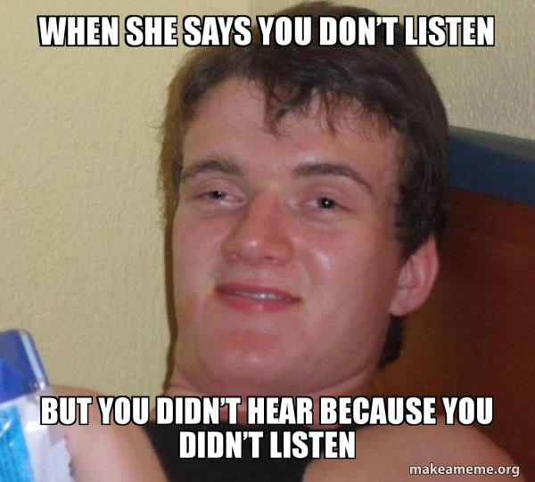 When she says you donâ€™t listen But you didnâ€™t hear because you ...