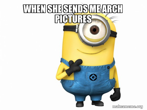 when she sends me arch pictures - Thoughtful Minion Meme Generator