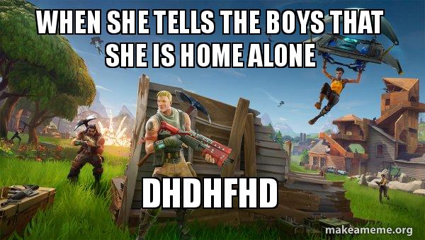 When she tells the boys that she is home alone Dhdhfhd - Fortnite ...