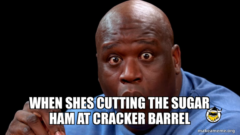 When shes cutting the sugar ham at cracker barrel Meme Generator