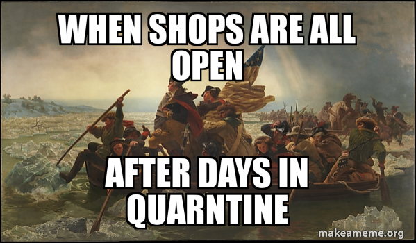 When Shops are all opEn After days in quarntine Meme Generator