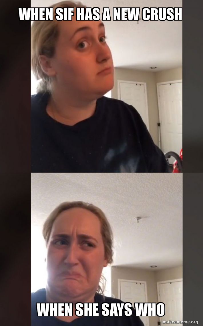 When sif has a new crush When she says who - Kombucha Girl Meme Generator
