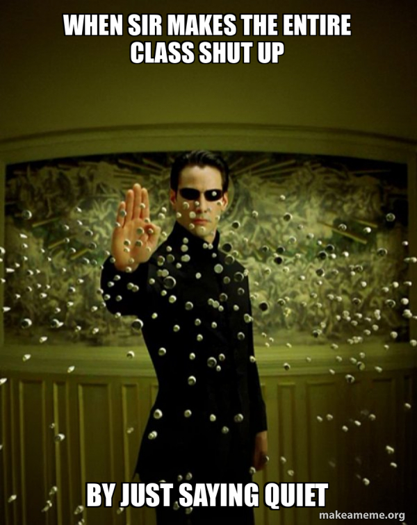 when sir makes the entire class shut up by just saying quiet - Neo ...