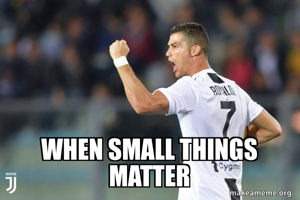 When small things Matter - Cristiano Ronaldo Meme Generator