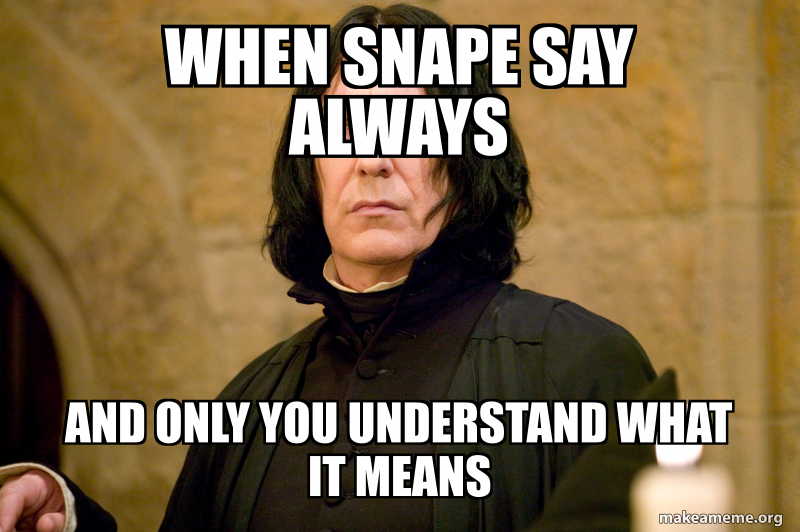 when snape say always and only you understand what it means Meme Generator